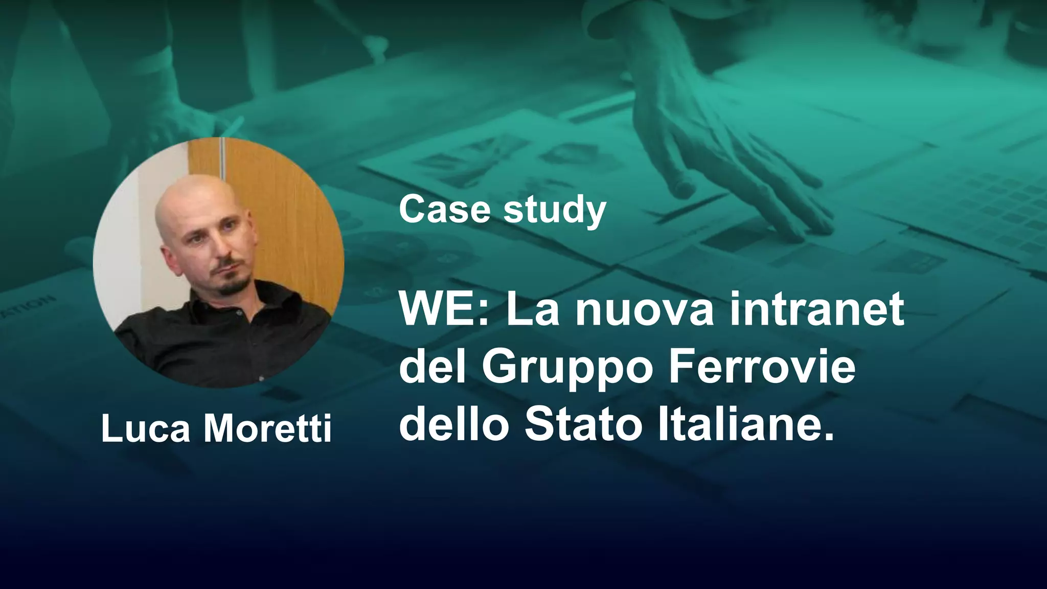 IID 2018 | Luca Moretti | WE: la nuova intranet del Gruppo Ferrovie dello Stato Italiane | PDF