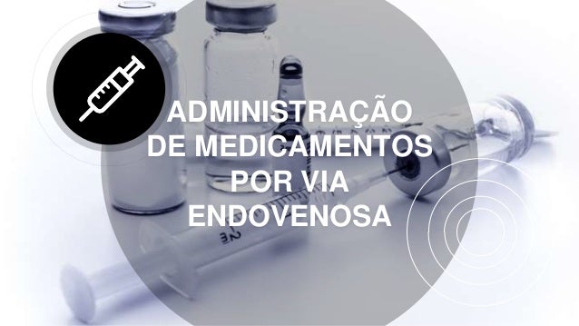 ADMINISTRAÇÃO DE MEDICAMENTOS POR VIA ENDOVENOSA