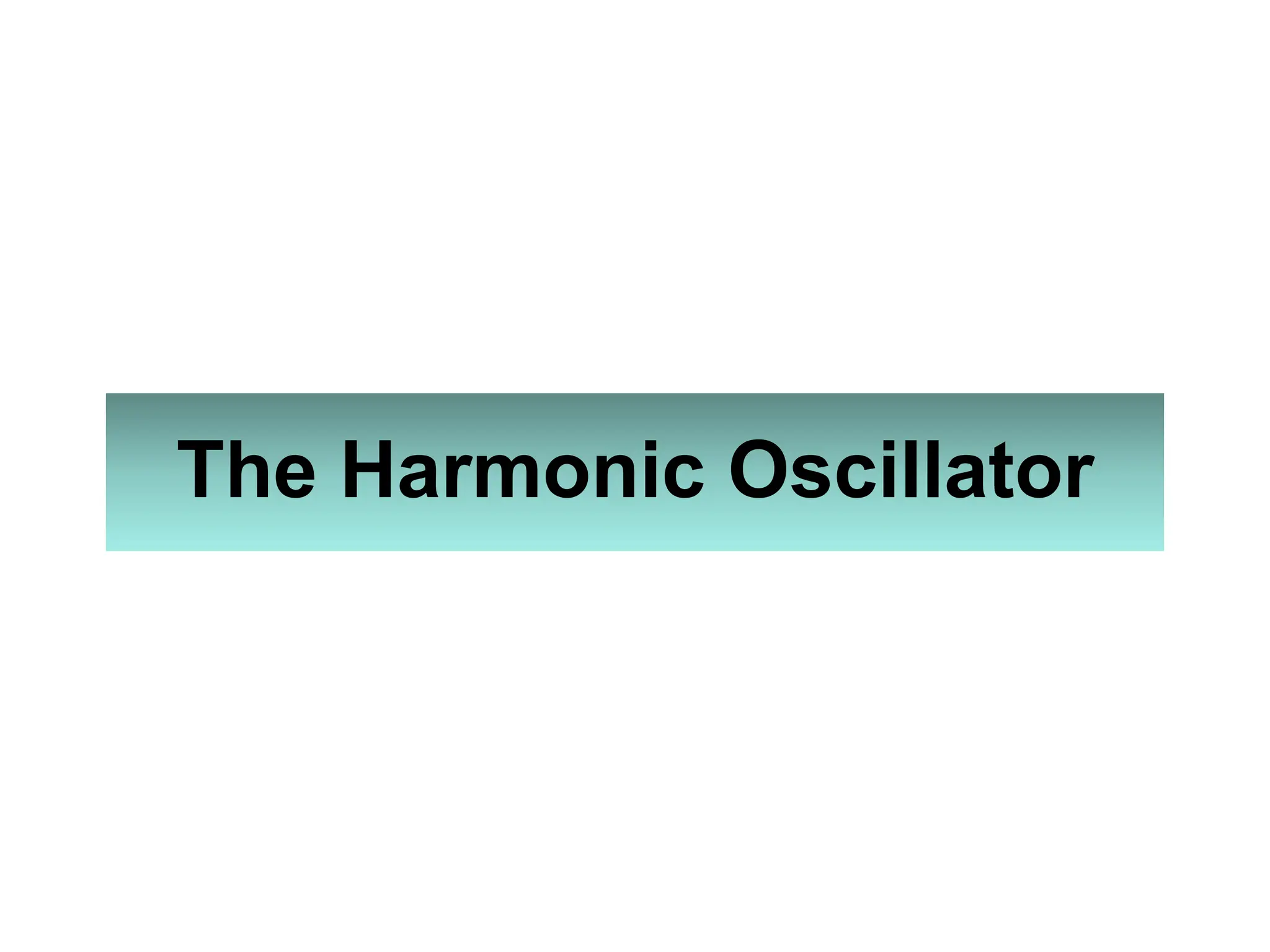 The Harmonic Oscillator/ Why do we need to study harmonic oscillator ...