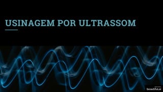 Usinagem por Ultrassom | PDF