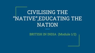 VIII_HIS_L07_M01_CIVILISING the nativePPT.pdf