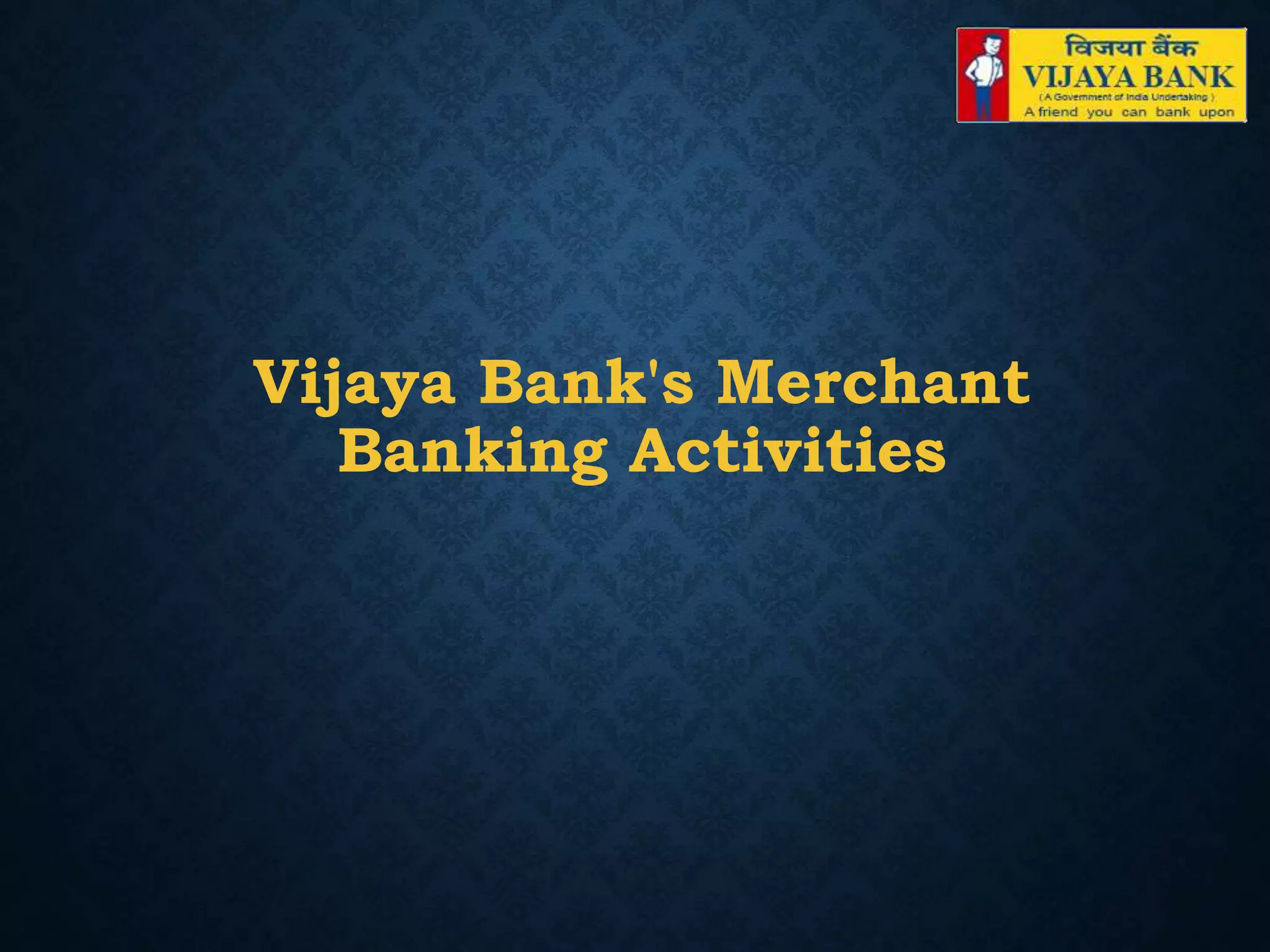 Vijaya bank's merchant banking activities | PPTX