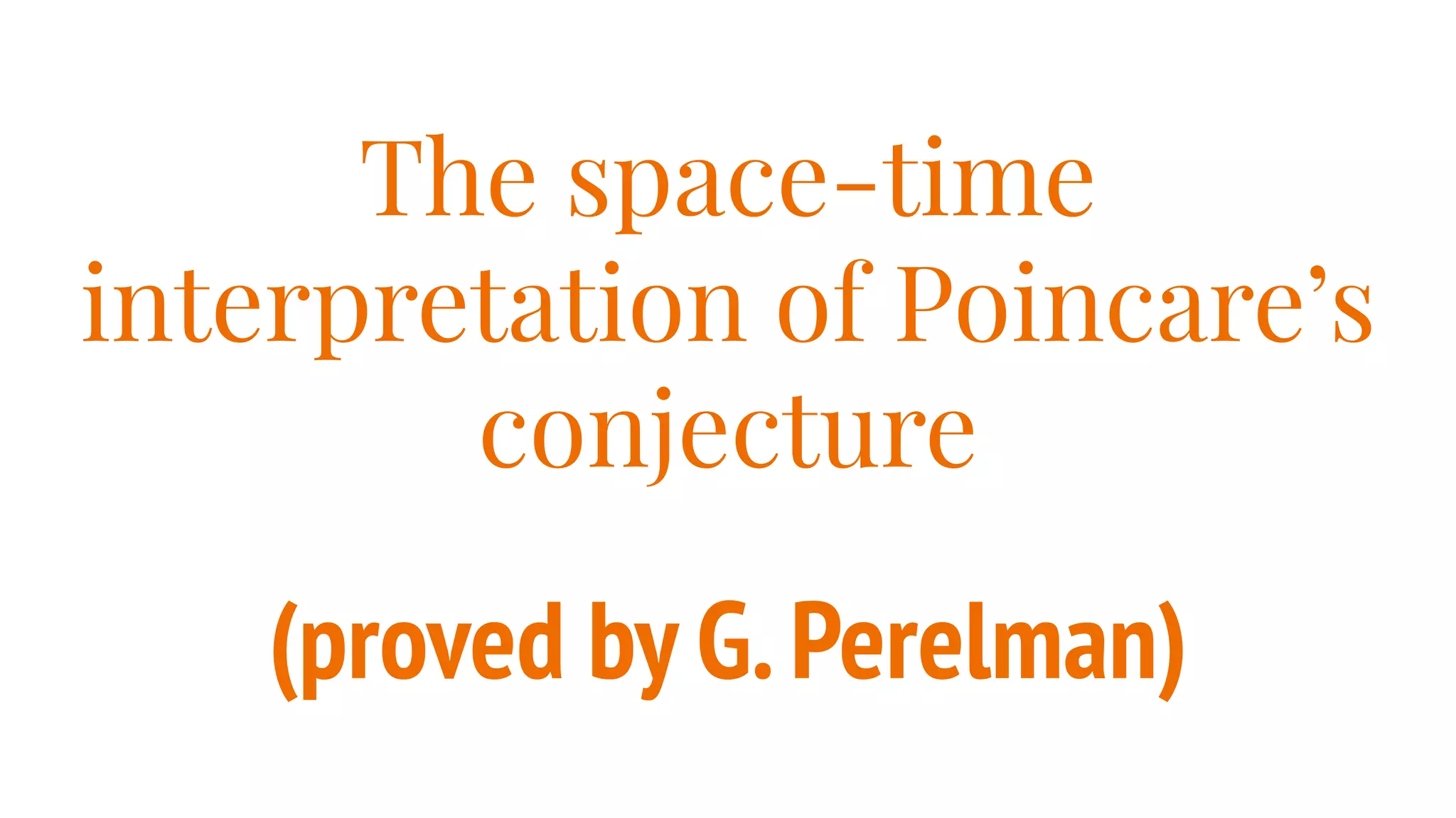 The space-time interpretation of Poincare’s conjecture proved by G ...