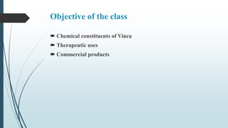 Vinca : Chemical constituents, commercial products and uses | PPTX