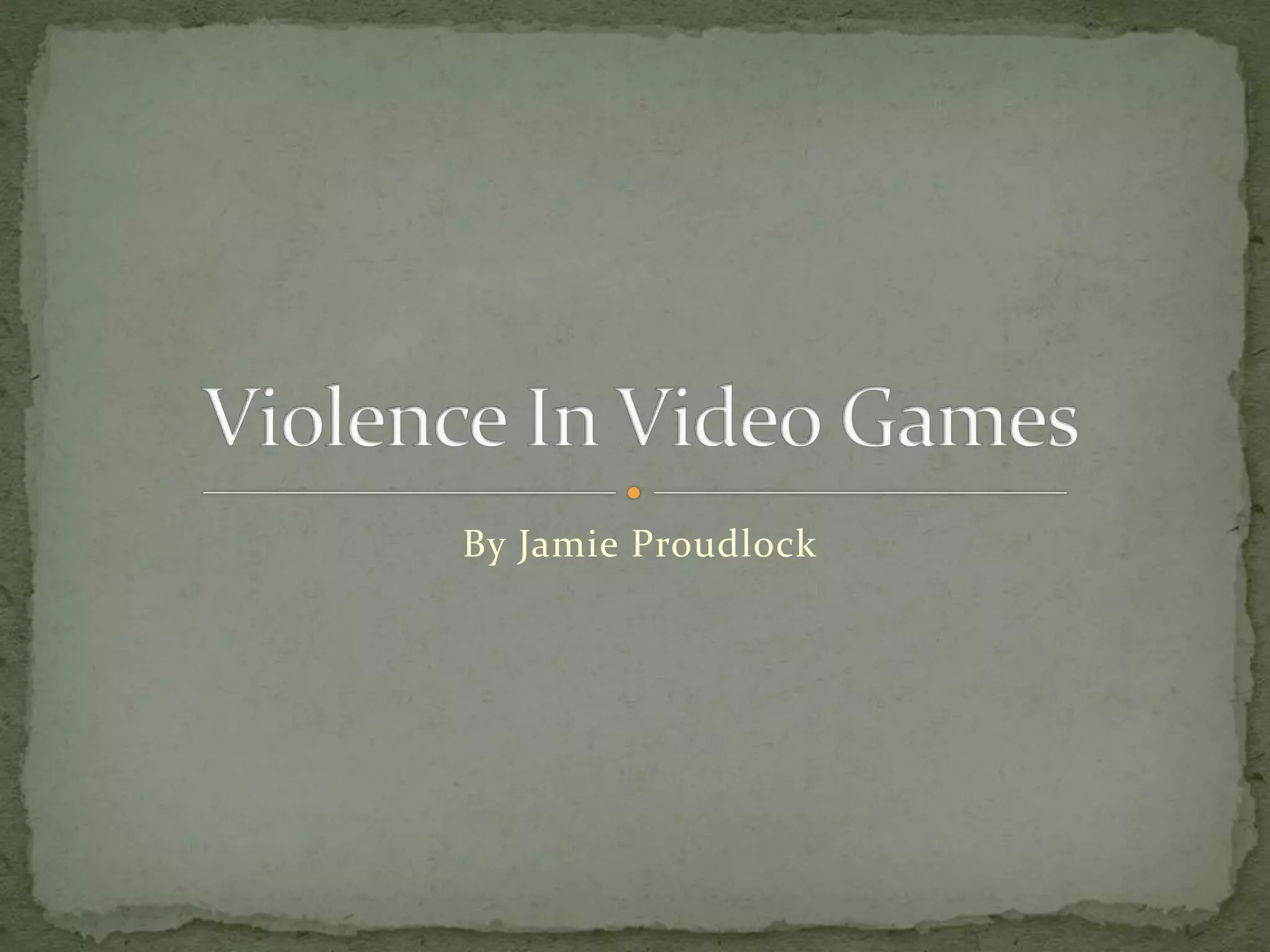 Violence In Video Games by Jamie Proudlock | PPTX