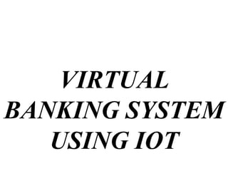 Virtual banking system using iot | PPTX