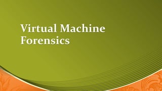 Virtual Machine Forensics | PPTX