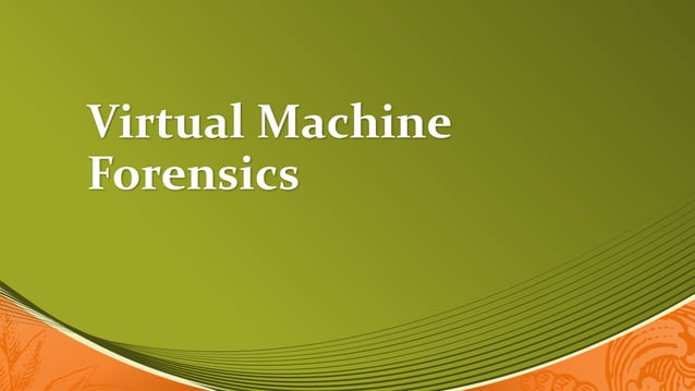 Virtual Machine Forensics | PPTX | Operating Systems | Computer Software and Applications