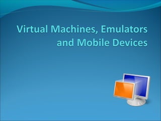 Virtual machines, emulators and mobile devices | PPT