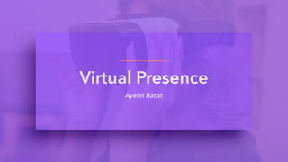 Virtual Presence - Ayelet Batist | PPT