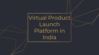 Virtual Product Launch Platform india | PPTX