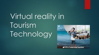 Virtual reality in tourism Technology.pptx