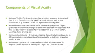 Visual Acuity is a measure of the spatial resolution of the eye or, in ...