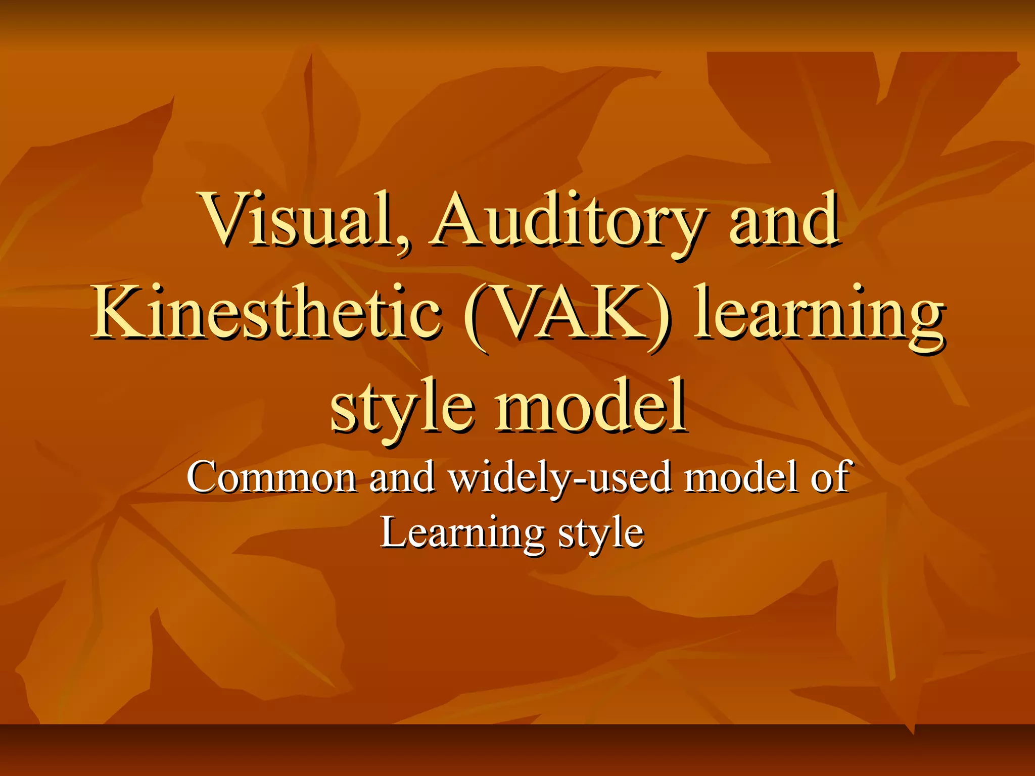 Visual, auditory and kinesthetic (vak) Model of Learning | PPT