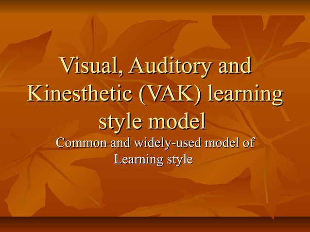 Visual, auditory and kinesthetic (vak) Model of Learning | PPT