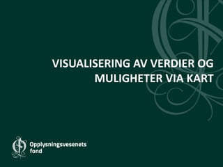 Visualisering av verdier og muligheter via kart - BK2016 | PPT