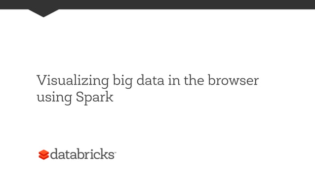 Visualizing big data in the browser using spark | PPT