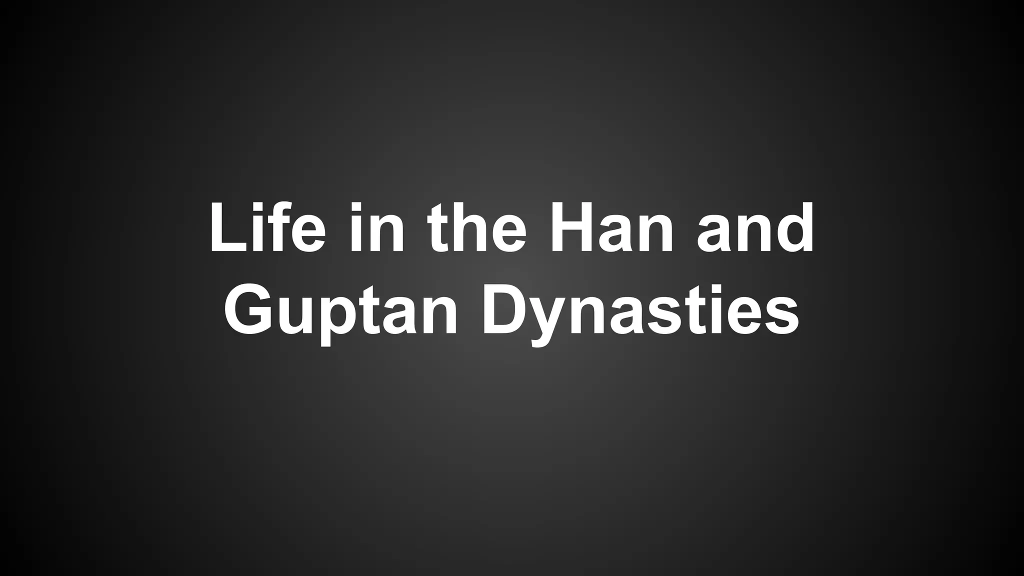 Life in the Han and Guptan Dynasties | PPT