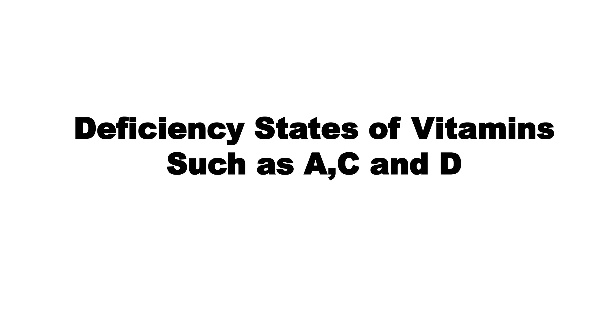 Deficiency States of Vitamins Such as A, C and D.pptx