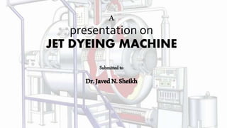 Textiles jet dyeing machines ( jet pressurized dyeing machines) | PPTX