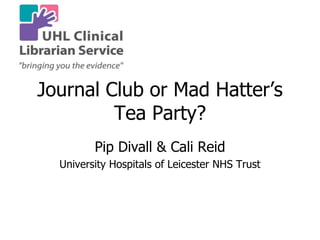 Journal Club or mad hatter's tea party - Divall & Reid | PPTX