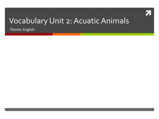 Vocabulary Unit 2 - Acuatic Animals for kids | PPTX