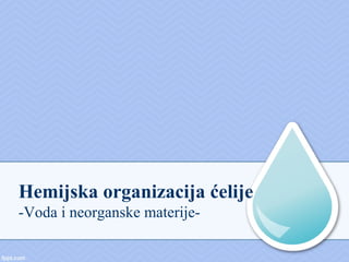 Hemijska organizacija ćelije; voda i neorganske materije | PPT