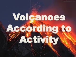 Volcanoes(Types of volcanoes according to their activity) .pptx