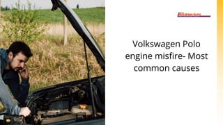 Volkswagen Polo Engine Misfire What Can Cause it & How to Fix it | PPTX