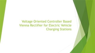 Voltage Oriented Controller Based Vienna Rectifier for Electric.pptx