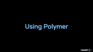 Intro to Web Components, Polymer & Vaadin Elements | PPT