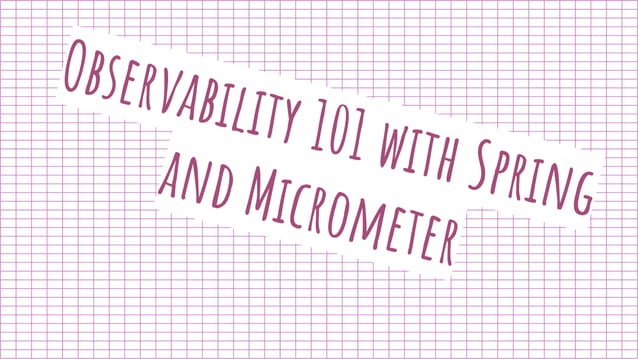 Observability 101 with Spring and Micrometer | PPT