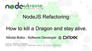 Nikolai Boiko "NodeJS Refactoring: How to kill a Dragon and stay alive" | PPT
