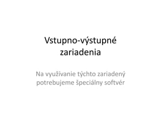 Vstupno výstupné zariadenia | PPTX