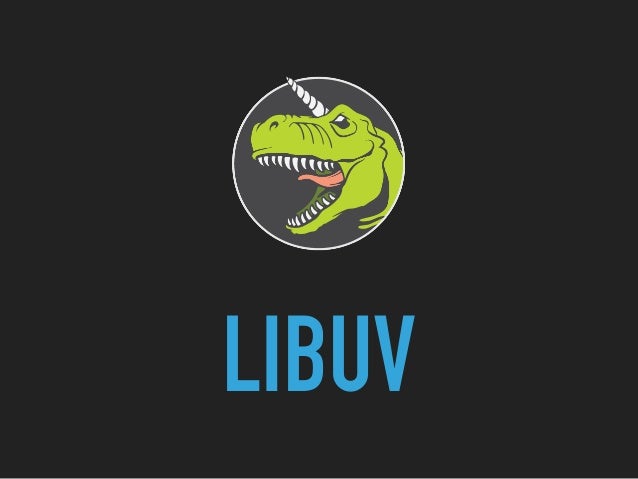 libuv, NodeJS and everything in between libuv, NodeJS and everything in between