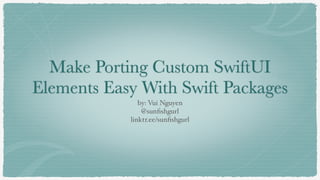 Make Porting Custom SwiftUI Elements Easy With Swift Packages | PPT