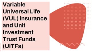 Variable universal life insurance and unit investment trust funds. | PPTX