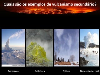 Vulcanismo Primário e Secundário | PPT
