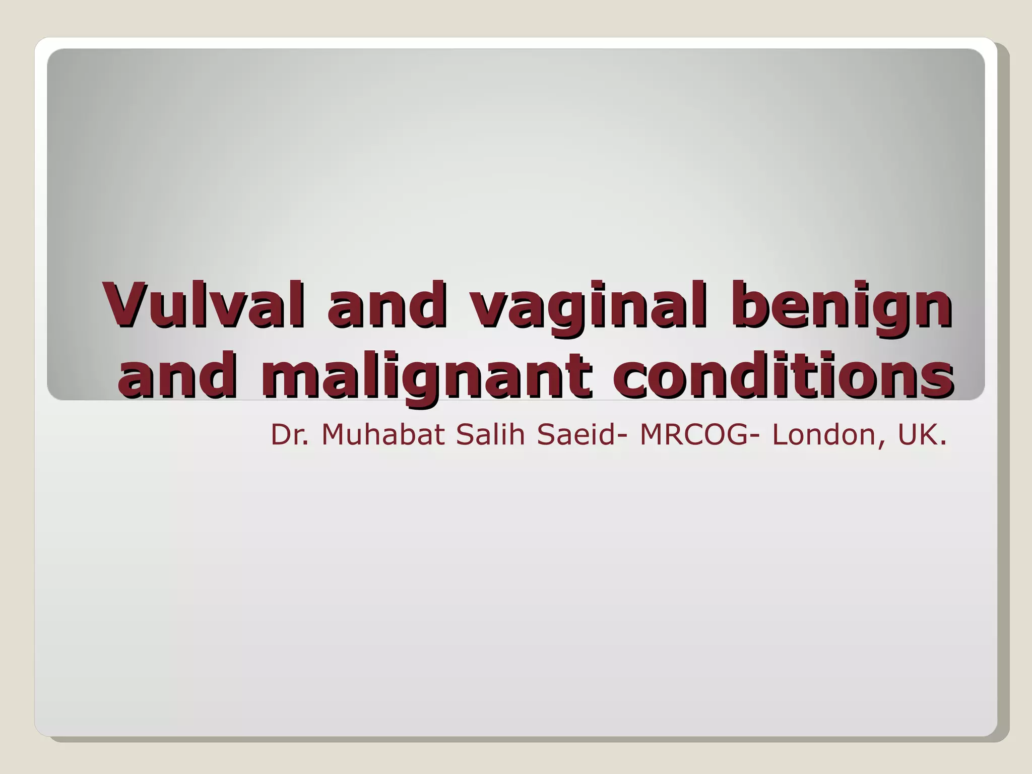 gynaecology.Vulval and vaginal benign and malignant conditions.(dr.mahabat) | PPT