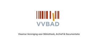 VVBAD - Overlegplatform voor erfgoedbibliotheken 2018 | PPT
