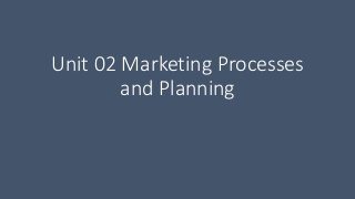 Unit_02_Marketing_Processes_and_Planning_07.pptx