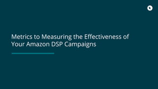 Maximizing Return and Proving Your Investment on Amazon DSP | PDF