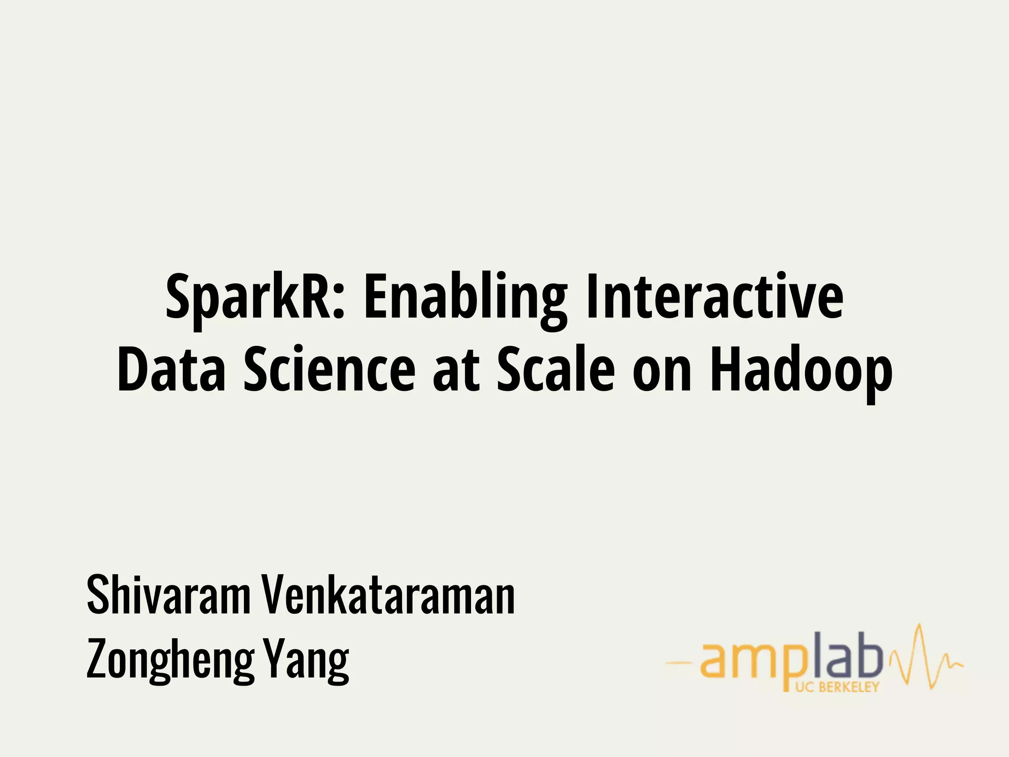 SparkR: Enabling Interactive Data Science at Scale on Hadoop | PPT