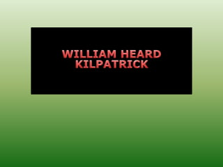 William Heard Kilpatrick | PPTX