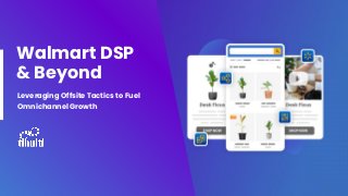 Walmart DSP & Beyond: Leveraging Offsite Tactics To Fuel Omnichannel Growth | PDF