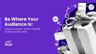 Be Where Your Audience Is: Using Conversion- Driven Channels to Move Up ...