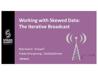Working with Skewed Data: The Iterative Broadcast with Fokko Driesprong Rob Keevil | PPT