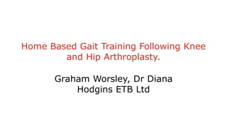 Home Based Gait Training Following Knee and Hip Arthroplasty | PPT