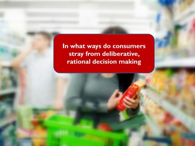 In what ways do consumers stray from a deliberative, rational decision ...