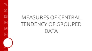 W8L12-Measures-of-Central-Tendency-of-Grouped-Data (1).pptx
